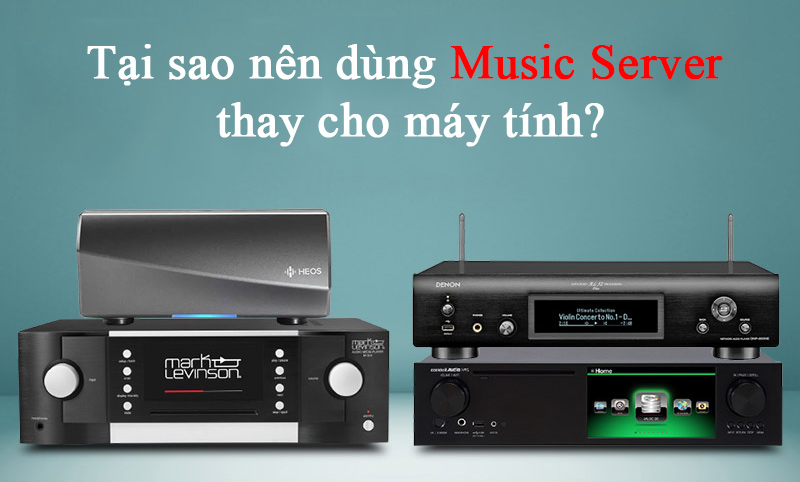 5 lý do nên mua Music Server thay cho máy tính khi chơi nhạc số